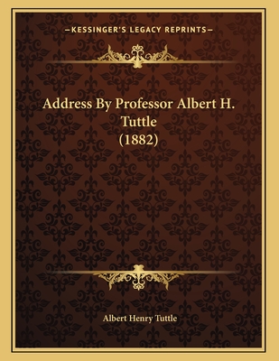 Address by Professor Albert H. Tuttle (1882) by Albert Henry Tuttle ...