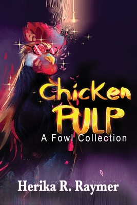 Chicken Pulp: A Fowl Collection by Herika R Raymer - Alibris