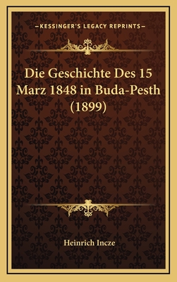 Die Geschichte Des 15 Marz 1848 in Buda-Pesth (1899) by Heinrich Incze ...