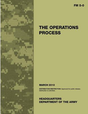 Field Manual FM 5-0 the Operations Process Including Change 1: Issued ...