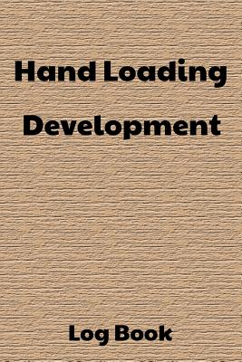 Hand Loading Development Log Book: 6x9 120-Page Reloading Hand Loading ...