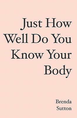 Just How Well Do You Know Your Body by Brenda Sutton - Alibris