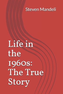 Life in the 1960s: The True Story by Steven Mandeli - Alibris