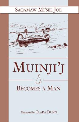 Muinjij Becomes a Man by Saqamaw Mi'sel, Saqamaw Misel Joe, Clara Dunn ...