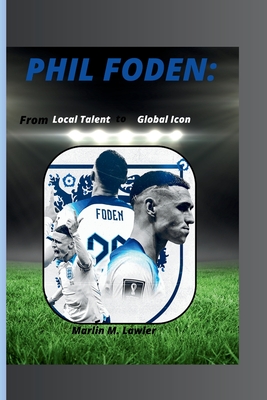 Phil Foden: From Local Talent to Global Icon by Marlin M Lawler ...