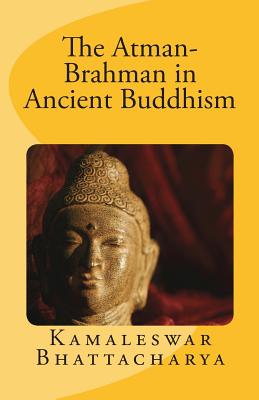 The Atman-Brahman in Ancient Buddhism by Kamaleswar Bhattacharya - Alibris
