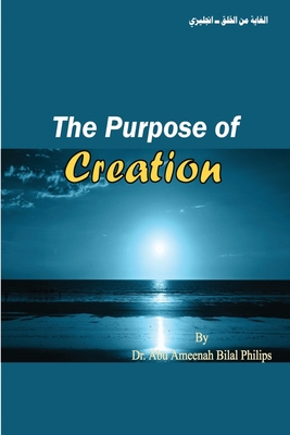 The Purpose of Creation by Dr. Abu Ameenah Bilal Philips - Alibris