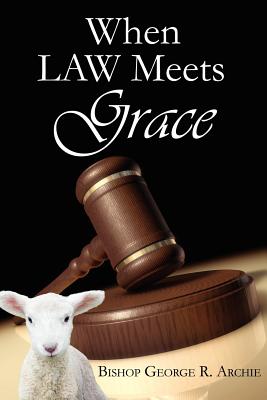 When Law Meets Grace by Bishop George R Archie - Alibris