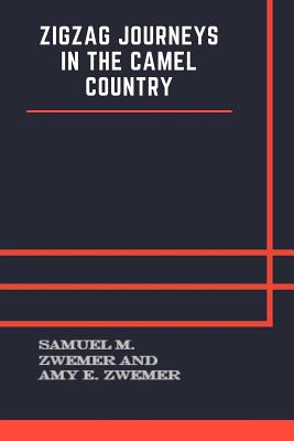 Zigzag Journeys in the Camel Country by Amy E Zwemer, Samuel M Zwemer ...